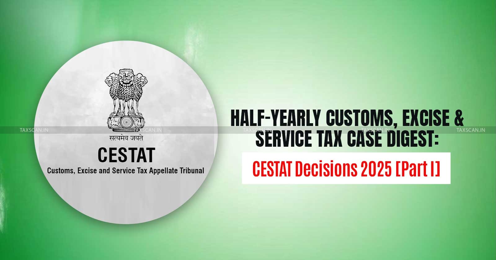 Half-Yearly Customs, Excise and Service Tax Case Digest: CESTAT ...