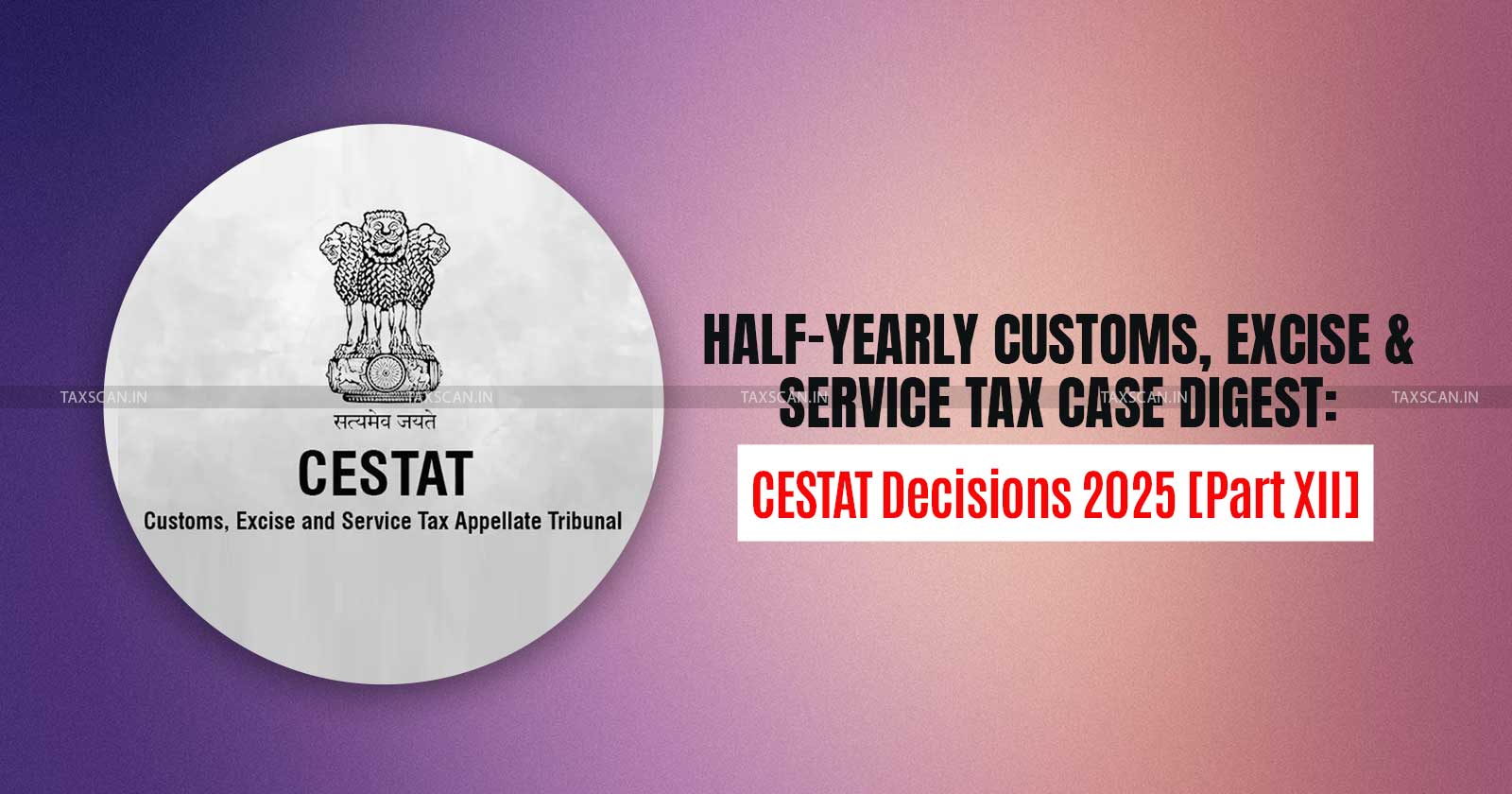 Half-Yearly Customs, Excise and Service Tax Case Digest: CESTAT ...
