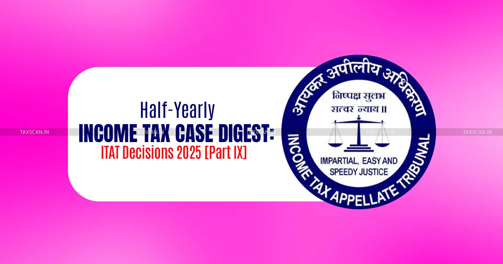 Half-Yearly Income Tax Case Digest: ITAT Decisions 2025 [Part IX]