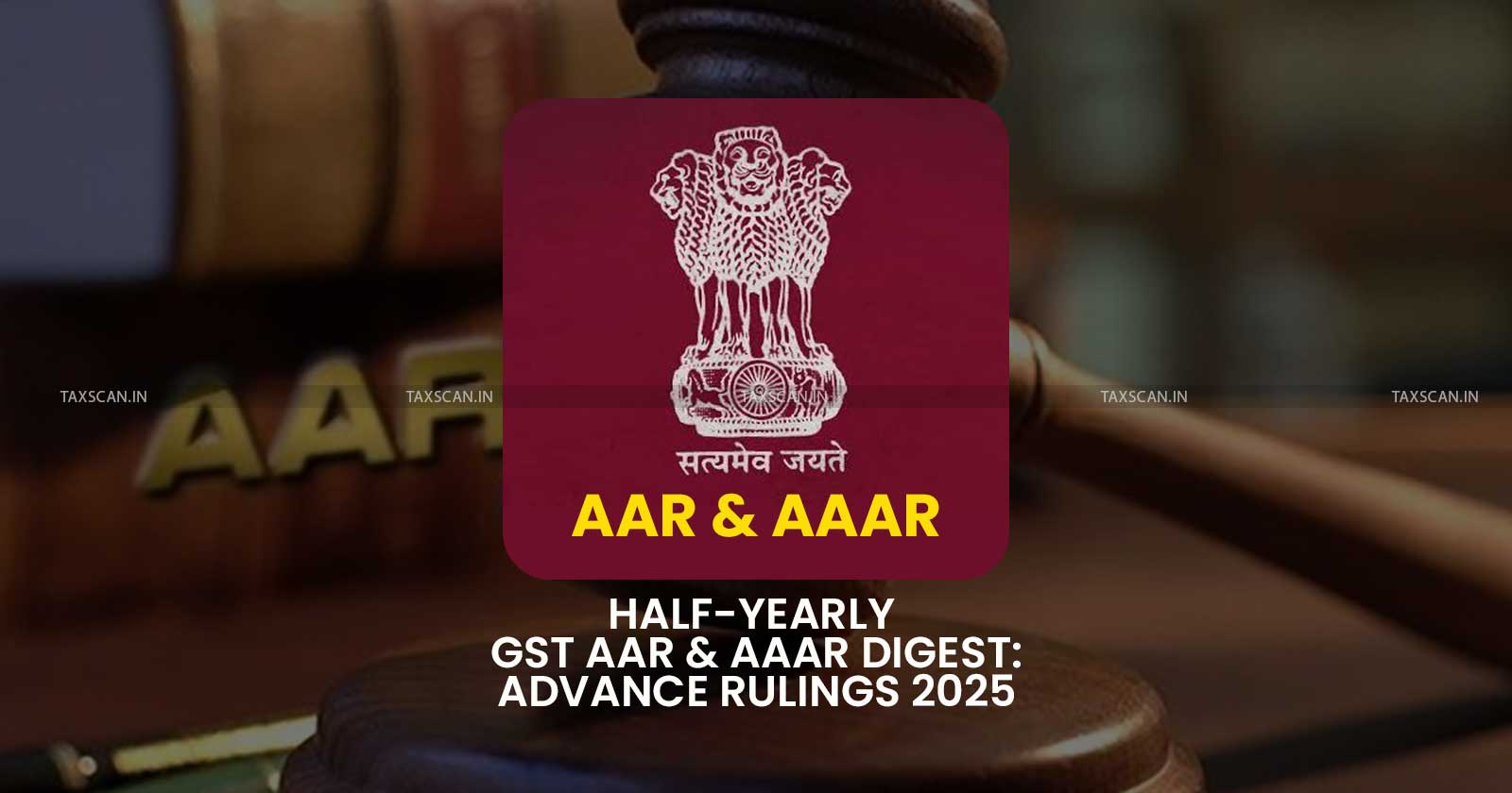Half-Yearly GST AAR & AAAR Digest: Advance Rulings 2025 [Read Order]
