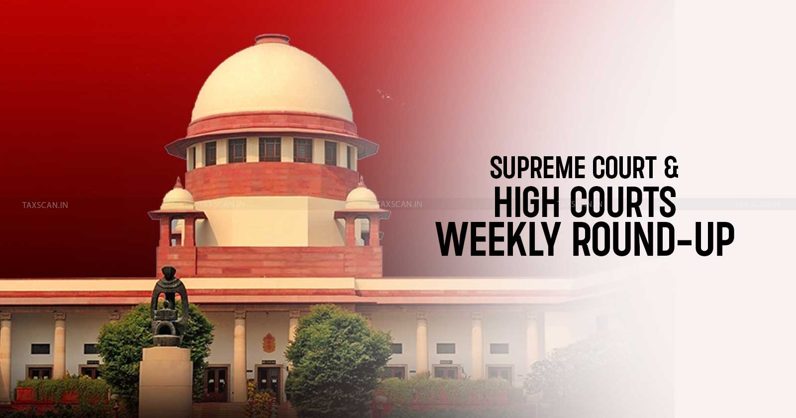Supreme Court & High Courts Weekly Round-Up