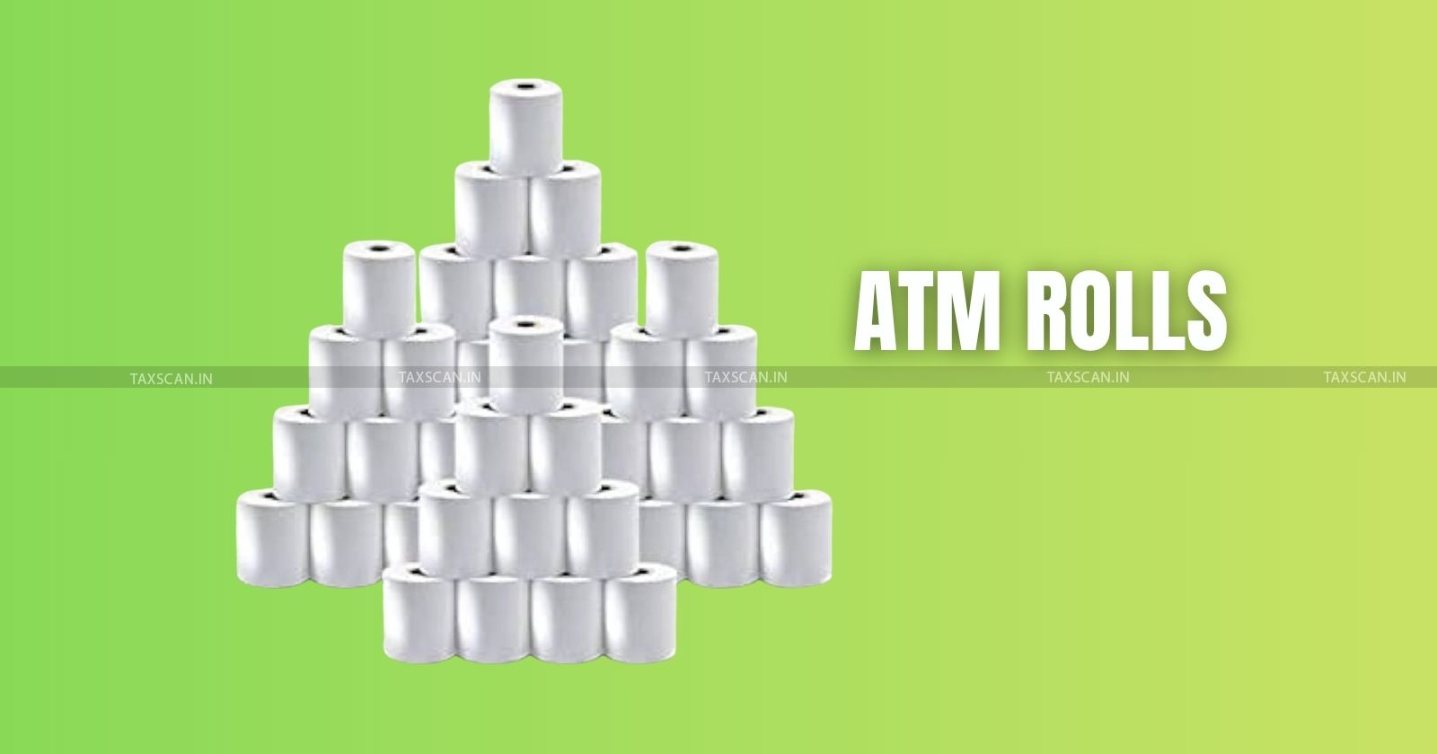 Classification of ATM Rolls as Printing Industry Products: CESTAT sets ...