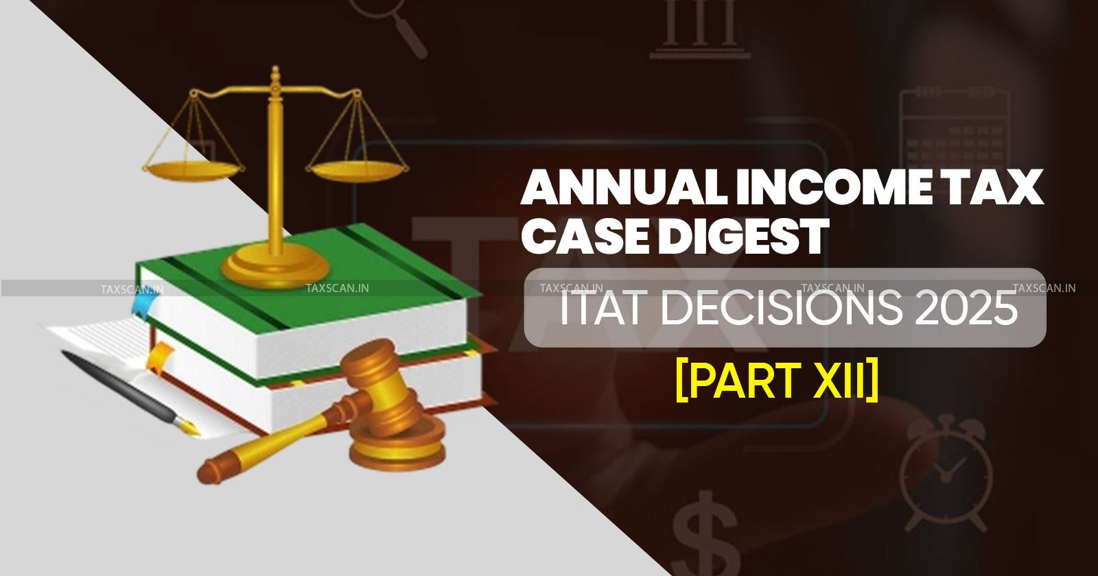 Annual Income Tax Case Digest: ITAT Decisions 2025 [Part XII]