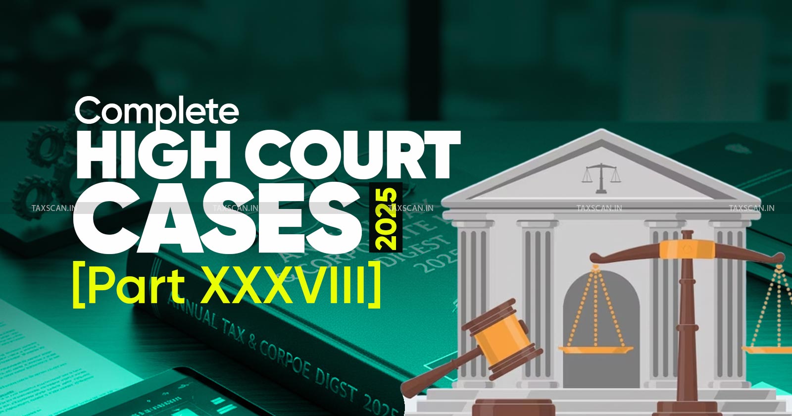 Annual Tax and Corporate Law Digest 2025: High Court Cases [Part XXXVIII]