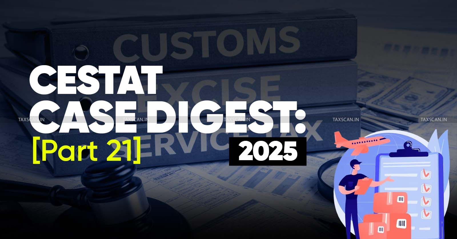 Annual Customs, Excise and Service Tax Case Digest: CESTAT Rulings 2025 ...
