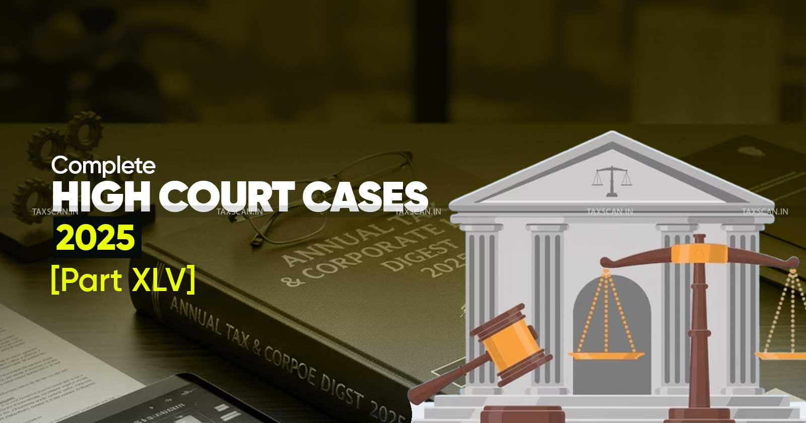 Annual Tax and Corporate Law Digest 2025: High Court Cases [Part XLV ]