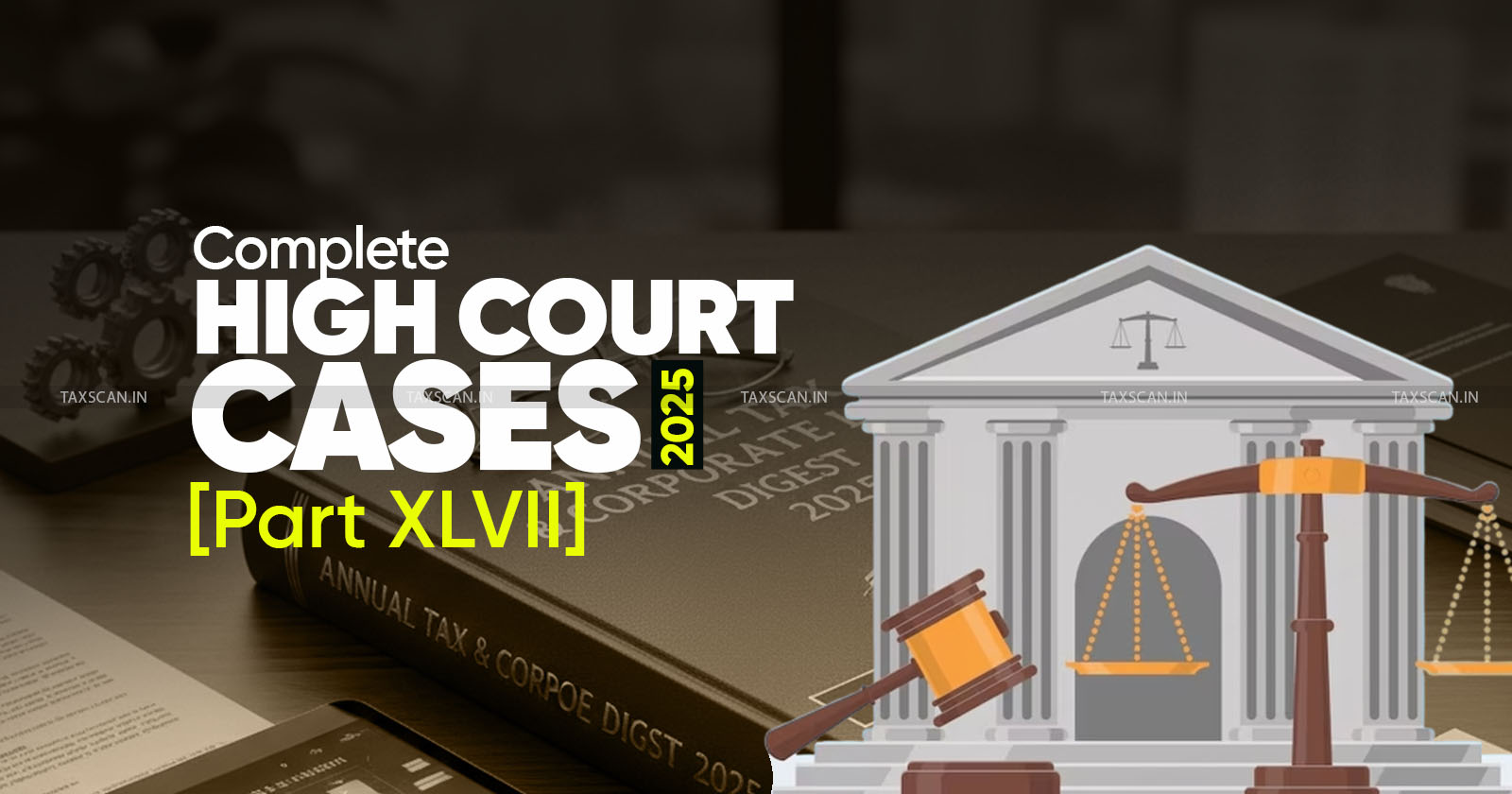 Annual Tax and Corporate Law Digest 2025: High Court Cases [Part XLVII ]